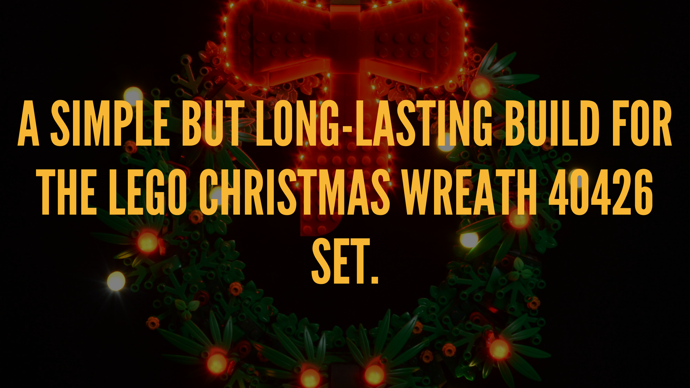 Long-lasting build for the LEGO Christmas Wreath 40426 Set– Game of ...