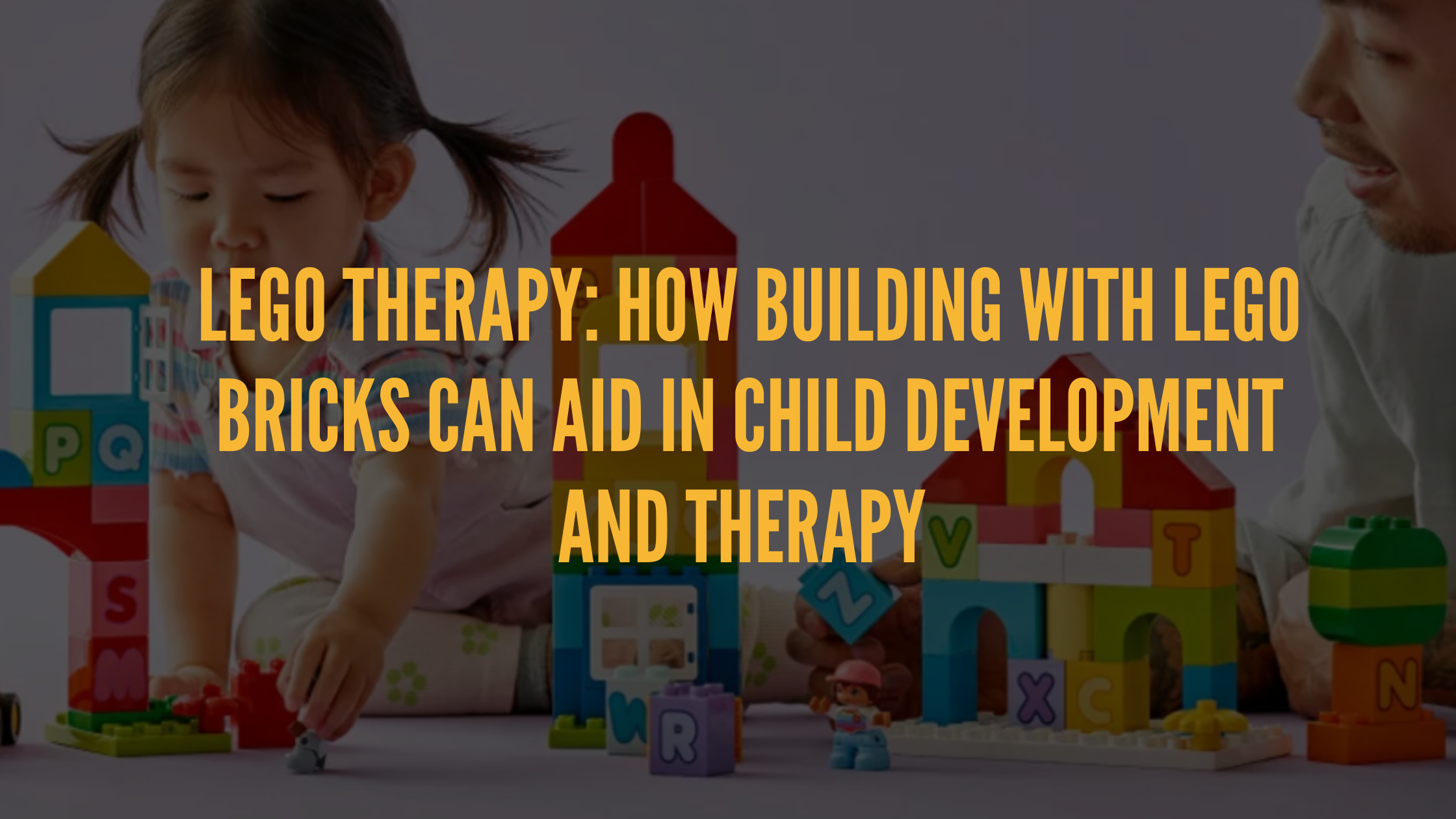 LEGO® Therapy: How Building with LEGO® Bricks Can Aid in Child Develop ...